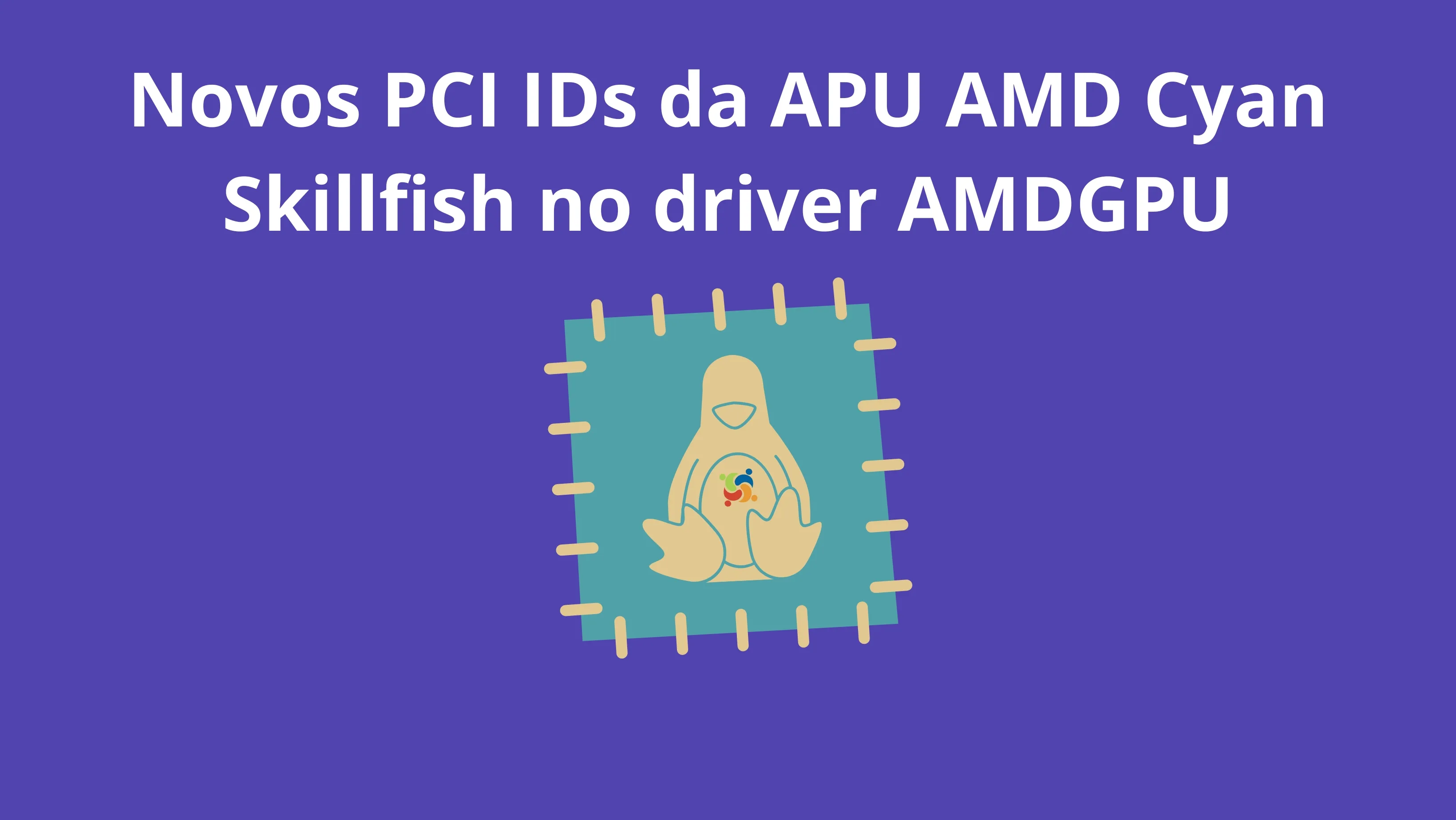 Kernel Linux: novas adições de PCI IDs para AMD Cyan Skillfish reforçam ...